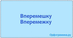 Вперемешку — вперемежку | Блог Орфограммки